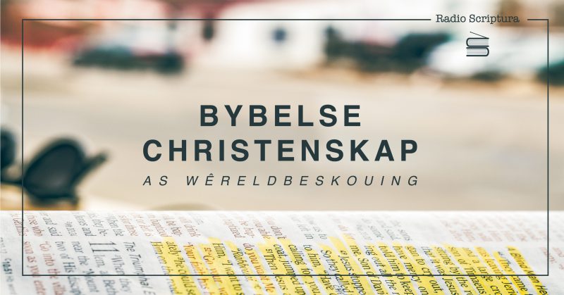 Bybelse Christenskap: As wêreldbeskouing | Scriptura