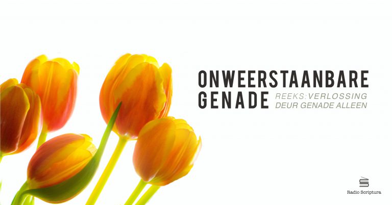 Verlossing deur genade alleen: Onweerstaanbare genade | Scriptura