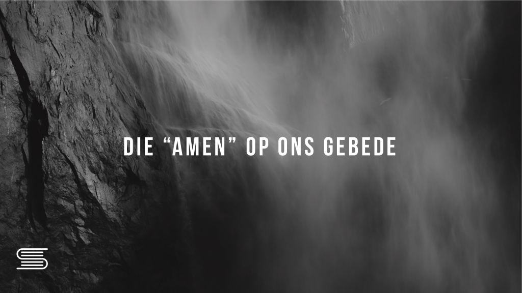 Gebed: Die Amen op ons gebede | Scriptura